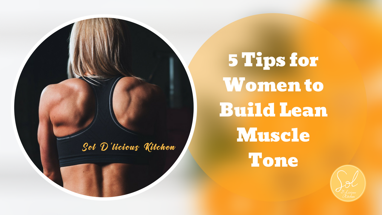 5 Tips for Women to Build Lean Muscle Tone – Sol D'Licious Kitchen